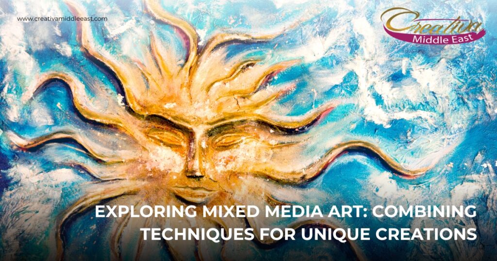Exploring Mixed Media Art: Combining Techniques for Unique Creations - Creativa Middle East ...